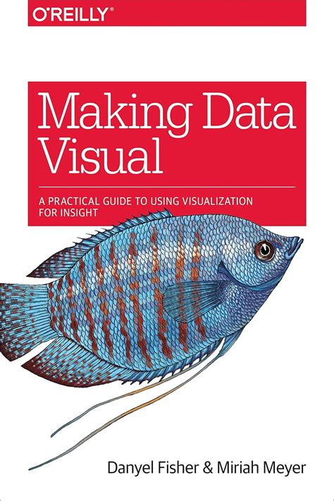 Making Data Visual A Practical Guide To Using Visualization For