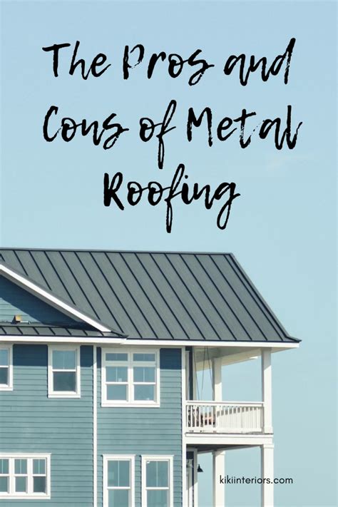 The Pros And Cons Of Metal Roofing Kikiinteriors