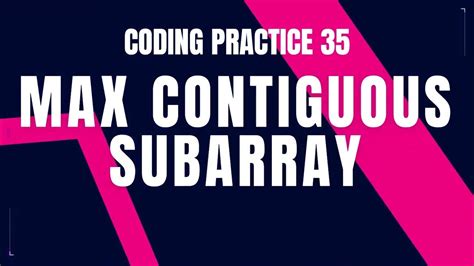 max contiguous subarray problem step by step guide code and debugging coding practice 35
