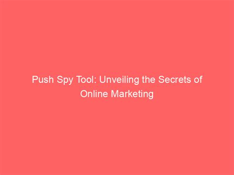 Push Spy Tool Unveiling The Secrets Of Online Marketing Froggyads