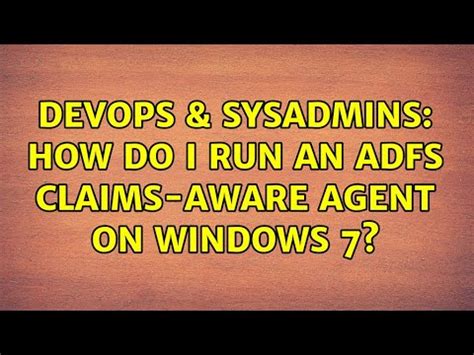 DevOps SysAdmins How Do I Run An ADFS Claims Aware Agent On Windows