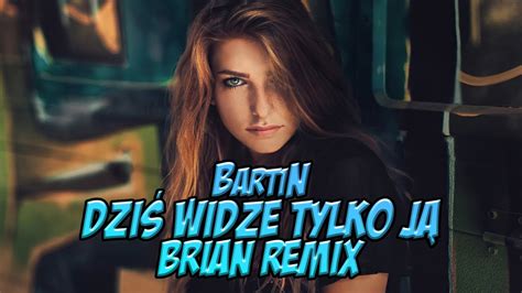 Teledysk BartiN Dziś Widzę Tylko Ją BRiAN Remix Tekst Piosenki