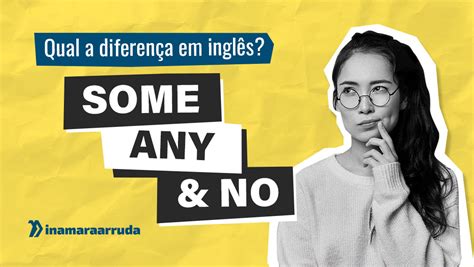 Qual a Diferença entre SOME ANY e NO em Inglês Inamara Arruda