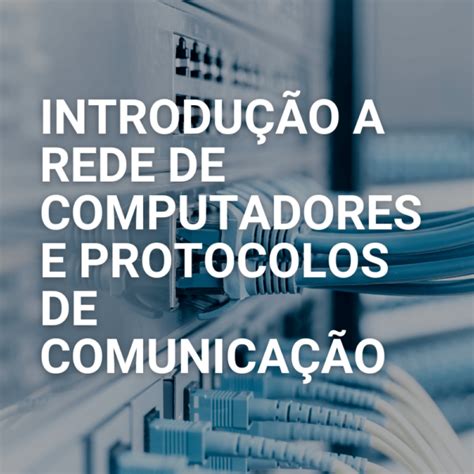 Introdução a Redes de Computadores e Protocolos de Comunicação