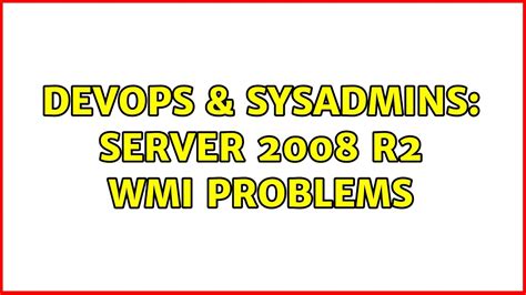 DevOps SysAdmins Server 2008 R2 WMI Problems YouTube