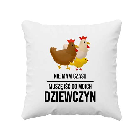 Nie mam czasu muszę iść do moich dziewczyn kury poduszka na