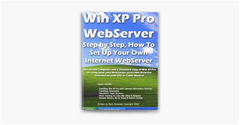 Win XP Pro Webserver Step By Step How To Set Up Your Own Internet