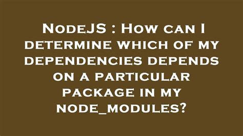 nodejs how can i determine which of my dependencies depends on a particular package in my node