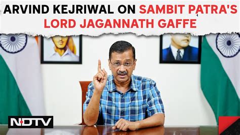 Arvind Kejriwal On Sambit Patra S Lord Jagannath Gaffe Bjp Should Get