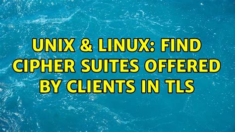 unix and linux find cipher suites offered by clients in tls youtube