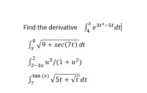 solved find the derivative integral 4 x e 3t 2 5t dt