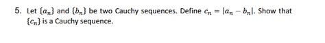 solved 5 let {an} and {bn} be two cauchy sequences