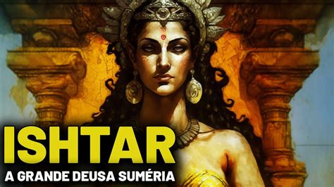 ISHTAR INANA A GRANDE DEUSA SUMÉRIA YouTube