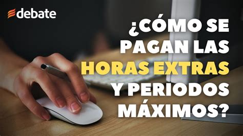 Ley Federal del Trabajo Cómo se pagan las horas extras y periodos