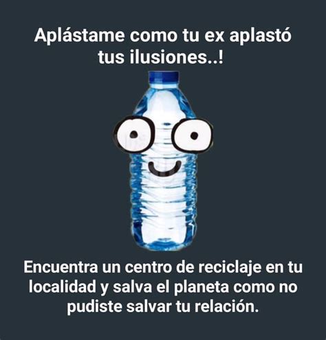 Aplástame como tu ex aplastó tus ilusiones Encuentra un centro de