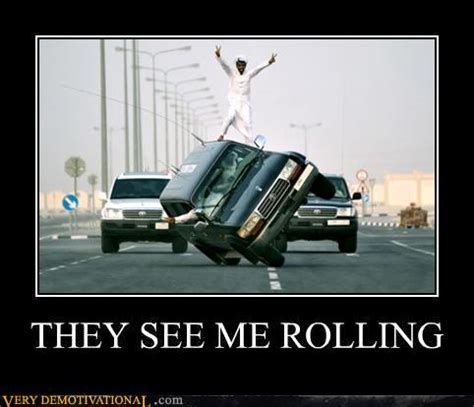 They See Me Rolling Very Demotivational Demotivational Posters