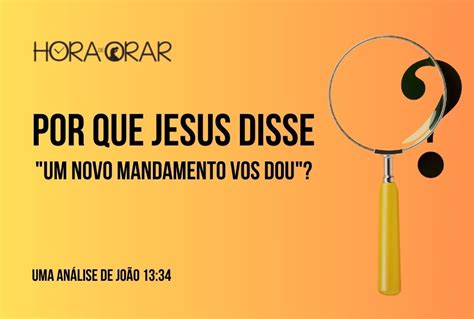 Por Que Jesus Disse Um Novo Mandamento Vos Dou Hora De Orar