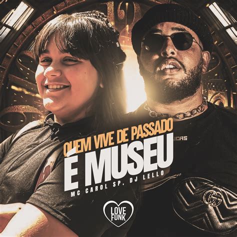 Quem Vive de Passado É Museu Single by Mc Carol SP DJ Lello Love