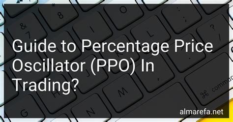 Guide To Percentage Price Oscillator Ppo In Trading In