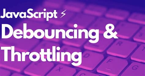 debouncing and throttling in javascript