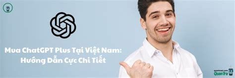 Mua ChatGPT Plus Tại Việt Nam Hướng Dẫn Cực Chi Tiết
