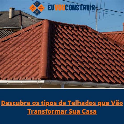 Descubra os tipos de Telhados que Vão Transformar Sua Casa