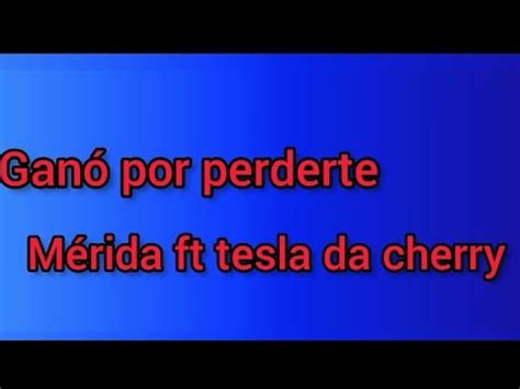 Ganó por perderte Mérida Ft Tesla da CHERRY Letra AMT YouTube