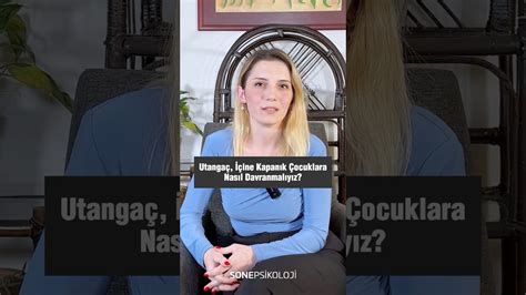 Utangaç Çocuklara Nasıl Davranmalıyız Klinik Psikolog Refika