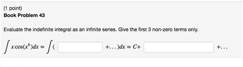 oneclass 1 point book problem 43 evaluate the indefinite integral as an infinite series give