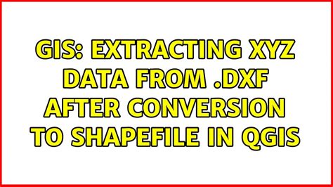 gis extracting xyz data from dxf after conversion to shapefile in qgis youtube