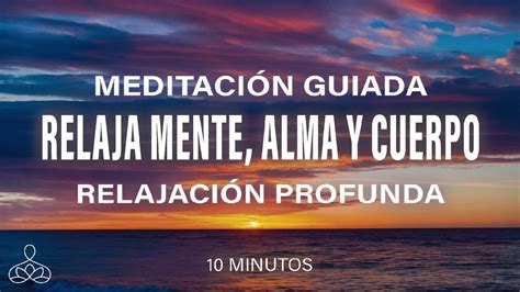 Meditación guiada para relajar mente alma y cuerpo 10 minutos YouTube