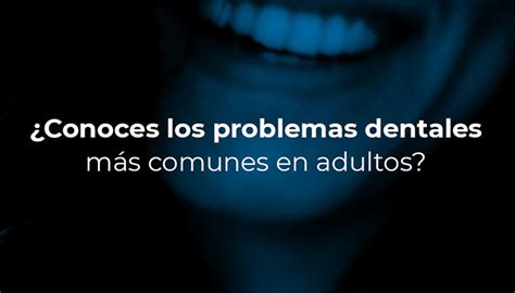 Conoces los problemas dentales más comunes en adultos CCM Dental