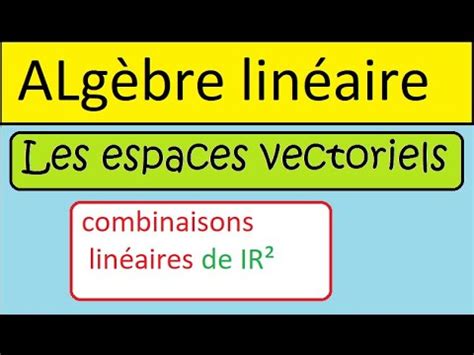 espace vectoriel combinaision linéaire algèbre linéaire prépa MPSI