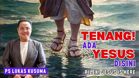 TENANG ADA YESUS DISINI Ps Lukas Kusuma Ibadah PERTAMA MINGGU 3
