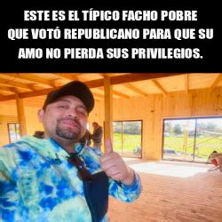 Meme Personalizado Este es el típico facho pobre que votó republicano