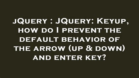 jquery jquery keyup how do i prevent the default behavior of the arrow up and down and enter