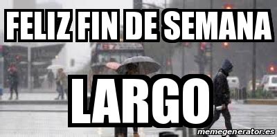 Meme Personalizado Feliz Fin De Semana Largo 31035527