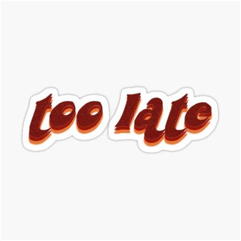 Too Late Sticker For Sale By Vbsartwork Typography Design Stickers