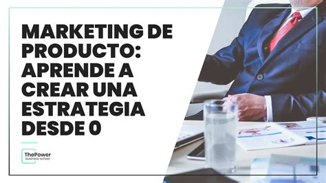 Marketing De Producto Aprende A Crear Una Estrategia Desde 0 2022