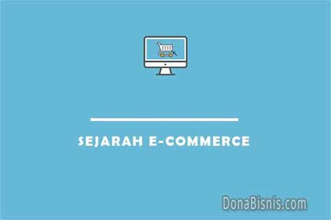 Sejarah E Commerce Di Indonesia Jenis Tujuan Manfaat DonaBisnis