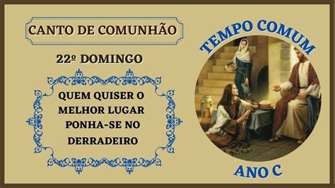 CANTO DE COMUNHÃO 22º DOMINGO TEMPO COMUM ANO C QUEM QUISER O MELHOR