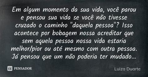 Em algum momento da sua vida você Luiza Duarte Pensador