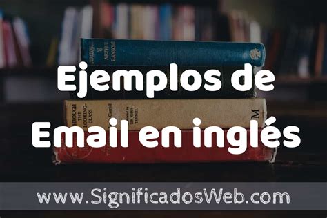 50 Ejemplos de Email en inglés Características que es COMO USAR