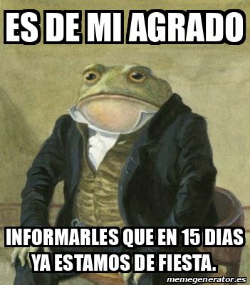 Meme Personalizado Es De Mi Agrado Informarles Que En Dias Ya