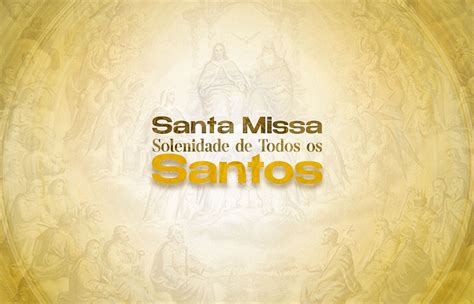 Notícias Solenidade de Todos os Santos santo é aquele que venceu em