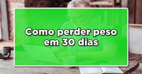 DICAS INFALÍVEIS PARA PERDER PESO EM 30 DIAS Veja agora