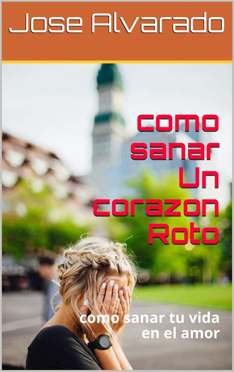 Como Sanar Un Corazon Roto Como Sanar Tu Vida En El Amor By Jos