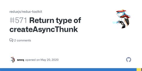 return type of createasyncthunk · issue 571 · reduxjs redux toolkit · github