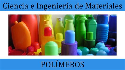 Polímeros Clasificación propiedades y aplicaciones Ciencia e