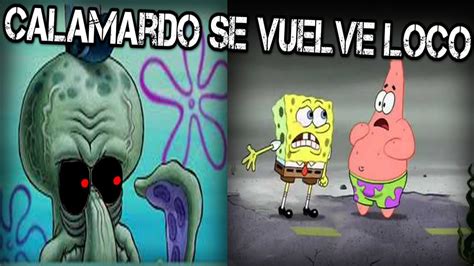 BOB ESPONJA CALAMARDO SE VUELVE LOCO CREEPYPASTA YouTube